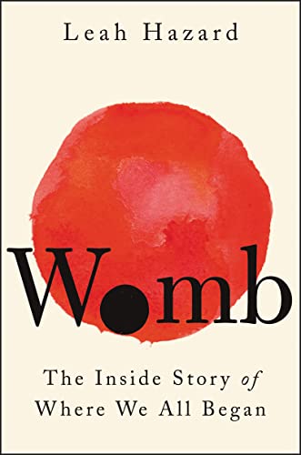 Womb: The Inside Story of Where We All Began by Leah Hazard - Book Outlet