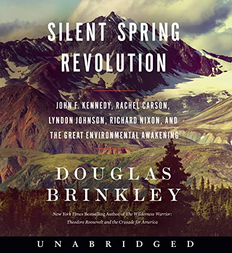 Silent Spring Revolution: John F. Kennedy, Rachel Carson, Lyndon Johnson, Richard Nixon, and the ...
