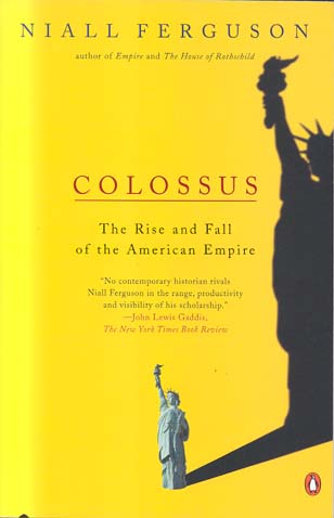 Colossus: The Rise and Fall of the American Empire by Niall Ferguson ...
