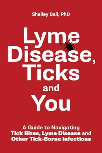 Lyme Disease, Ticks and You: A Guide to Navigating Tick Bites, Lyme ...