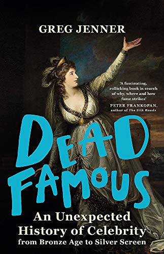 Dead Famous: An Unexpected History of Celebrity From Bronze Age to ...