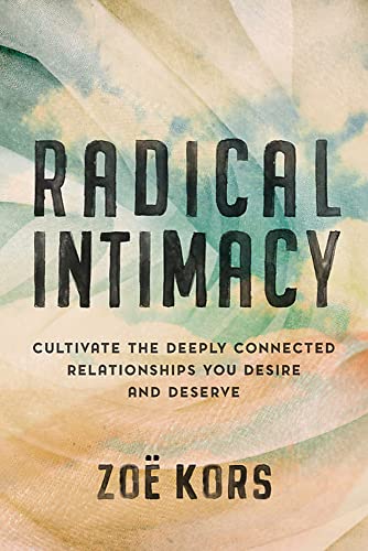 Radical Intimacy: Cultivate the Deeply Connected Relationships You ...