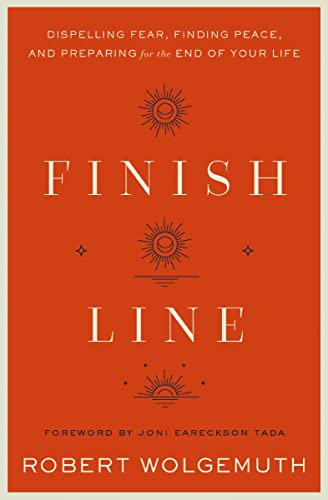 Finish Line: Dispelling Fear, Finding Peace, and Preparing for the End ...