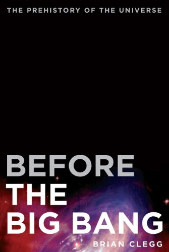 Before the Big Bang: The Prehistory of the Universe by Brian Clegg ...