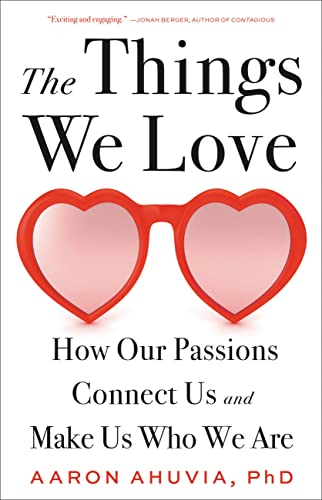 The Things We Love: How Our Passions Connect Us and Make Us Who We Are ...