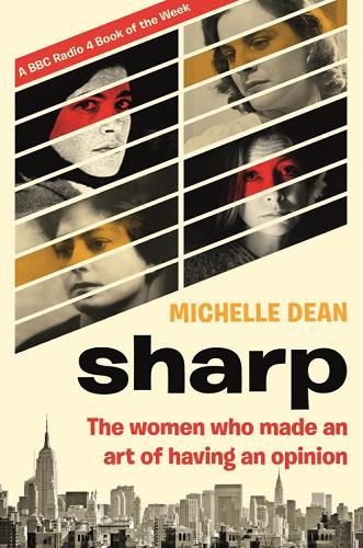 Sharp: The Women Who Make an Art of Having an Opinion by Michelle Dean ...