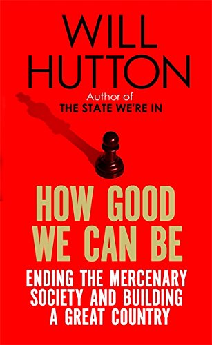 How Good We Can Be: Ending the Mercenary Society and Building a Great ...