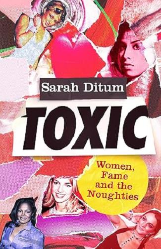 Toxic: Women, Fame and the Noughties by Sarah Ditum - Book Outlet