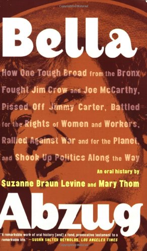 Bella Abzug: How One Tough Broad from the Bronx Fought Jim Crow and Joe ...