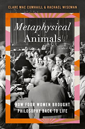 Metaphysical Animals: How Four Women Brought Philosophy Back to Life by ...