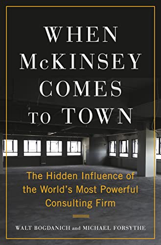 When McKinsey Comes to Town: The Hidden Influence of the World's Most ...
