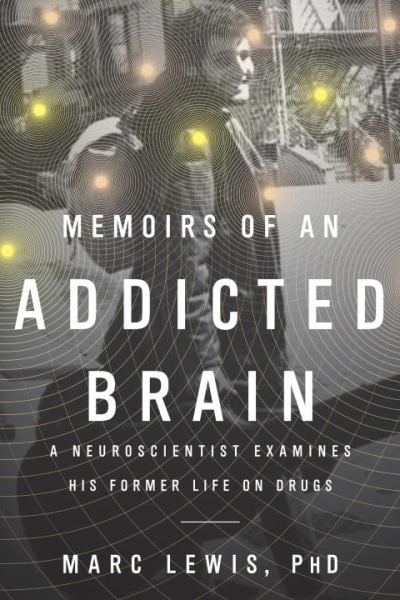 Memoirs of an Addicted Brain: A Neuroscientist Examines his Former Life ...