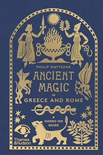 Ancient Magic in Greece and Rome: A Hands-On Guide by Philip Matyszak ...