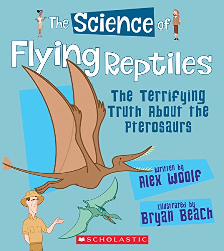 Flying Reptiles: The Terrifying Truth about the Pterosaurs (The Science ...