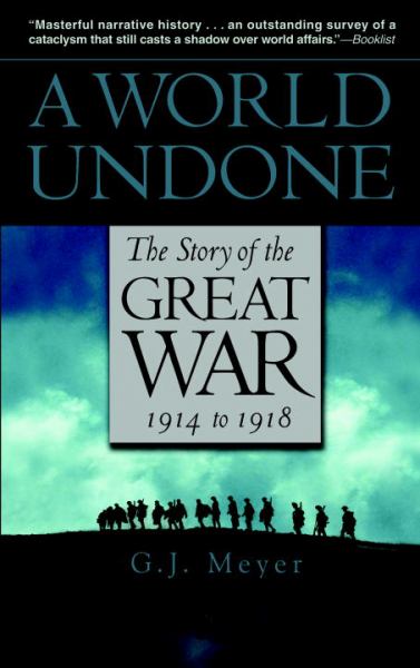 A World Undone: The Story of the Great War, 1914 to 1918 by G.J. Meyer ...