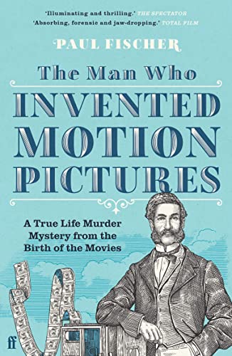 The Man Who Invented Motion Pictures: A True Life Murder Mystery From ...