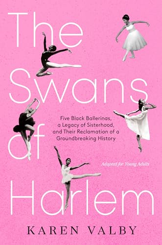 The Swans of Harlem: Five Black Ballerinas, a Legacy of Sisterhood, and ...