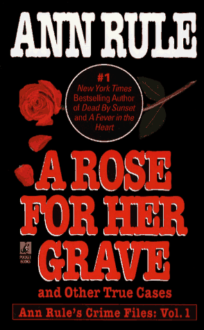 A Rose for Her Grave and Other True Cases by Ann Rule - Book Outlet