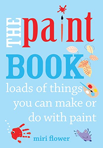 The Paint Book: Loads of Things You Can Make or Do With Paint by Miri ...