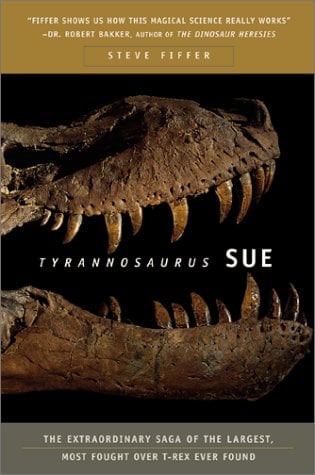 Tyrannosaurus Sue: The Extraordinary Saga of the Largest, Most Fought ...