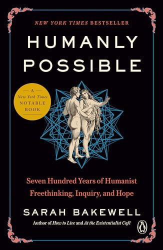 Humanly Possible: Seven Hundred Years of Humanist Freethinking, Inquiry ...