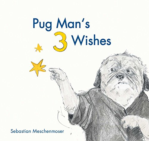 Pug Man's 3 Wishes by Sebastian Meschenmoser - Book Outlet