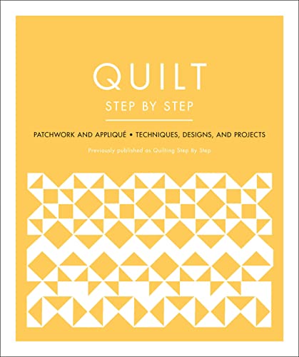 Quilt Step by Step: Patchwork and Applique, Techniques, Designs, and ...