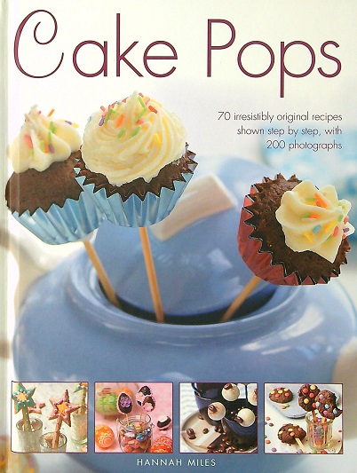 Cake Pops: 70 Irresistibly Original Recipes Shown Step by Step, with ...