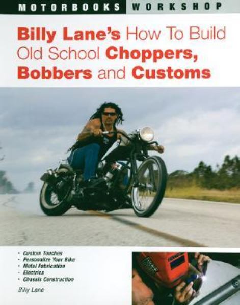 Billy Lane's How to Build Old School Choppers, Bobbers and Customs by ...