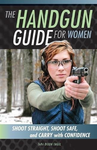 The Handgun Guide for Women: Shoot Straight, Shoot Safe, and Carry with ...