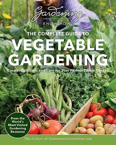 The Complete Guide to Vegetable Gardening: Create, Cultivate, and Care ...