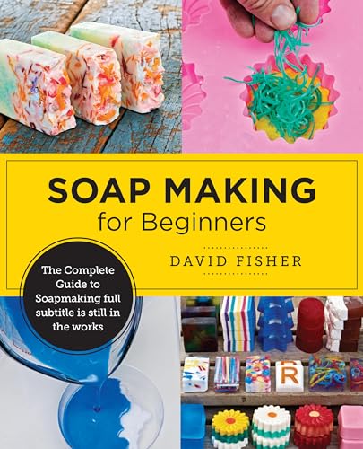 Soap Making for Beginners: Easy Step-By-Step Projects to Start Your ...
