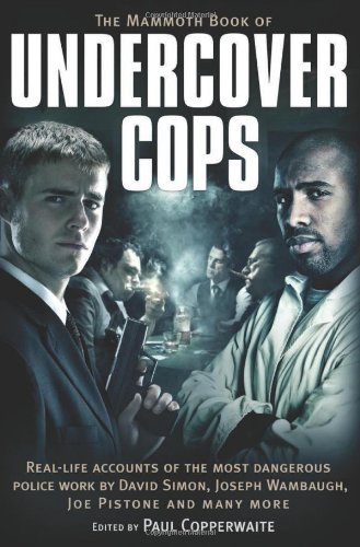The Mammoth Book of Undercover Cops: Real-Life Accounts of the Most ...
