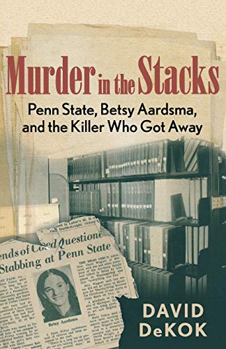 Murder in the Stacks: Penn State, Betsy Aardsma, and the Killer Who Got ...