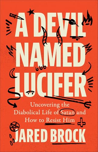 A Devil Named Lucifer: Uncovering the Diabolical Life of Satan and How ...