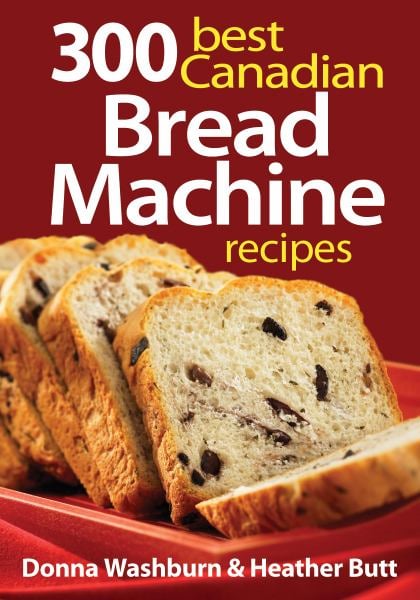 300 Best Canadian Bread Machine Recipes by Donna Washburn - Book Outlet