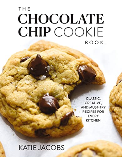 The Chocolate Chip Cookie Book: Classic, Creative, and Must-Try Recipes ...