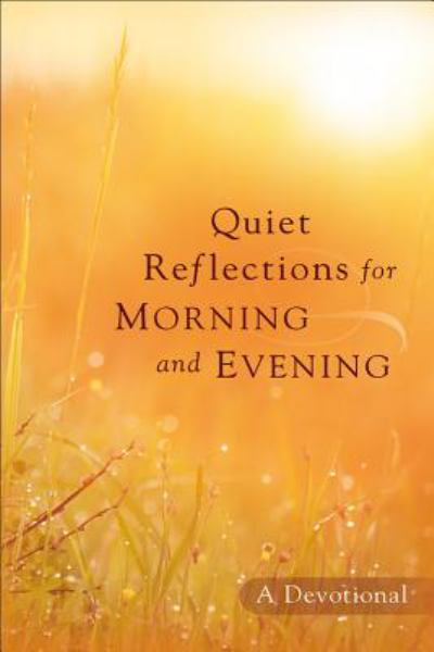 Quiet Reflections for Morning and Evening: A Devotional by Baker ...