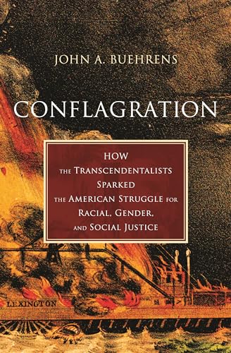 Conflagration: How the Transcendentalists Sparked the American Struggle ...