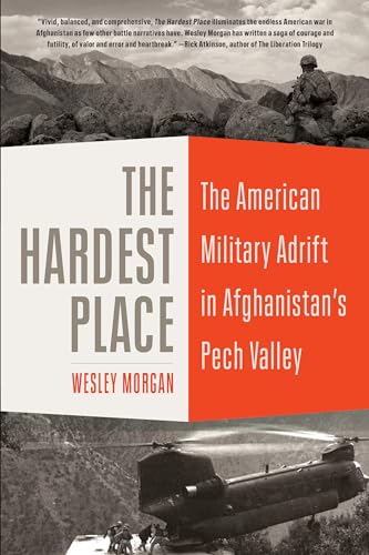 The Hardest Place: The American Military Adrift in Afghanistan's Pech ...