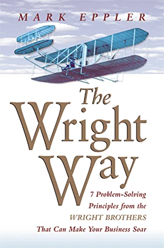 The Wright Way: 7 Problem-Solving Principles From the Wright Brothers ...