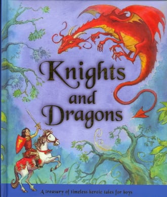 Knights and Dragons: A Treasury of Timeless Heroic Tales for Boys