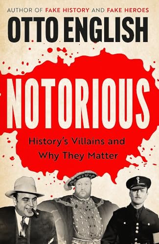 Notorious: History's Villains and Why They Matter by Otto English ...