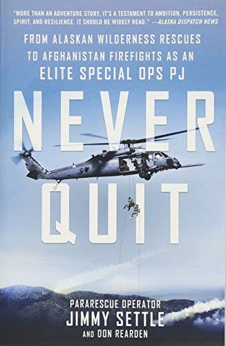Never Quit: From Alaskan Wilderness Rescues to Afghanistan Firefights ...