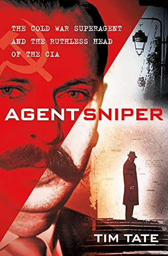 Agent Sniper: The Cold War Superagent and the Ruthless Head of the CIA ...