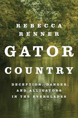 Gator Country: Deception, Danger, and Alligators in the Everglades by ...