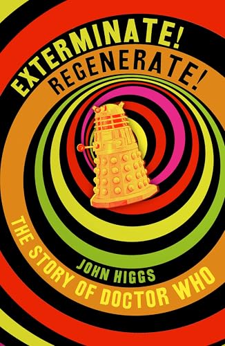 Exterminate/Regenerate: The Story of Doctor Who by John Higgs - Book Outlet