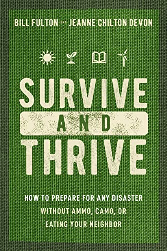 Survive and Thrive: How to Prepare for Any Disaster Without Ammo, Camo ...