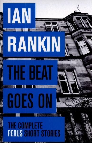 The Beat Goes On: The Complete Rebus Short Stories by Ian Rankin - Book ...