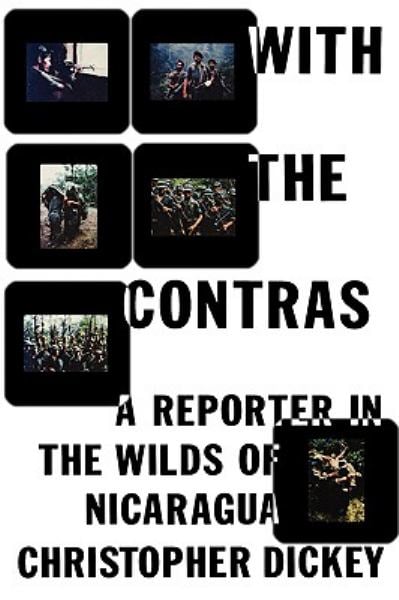 With the Contras: A Reporter in the Wilds of Nicaragua by Christopher ...